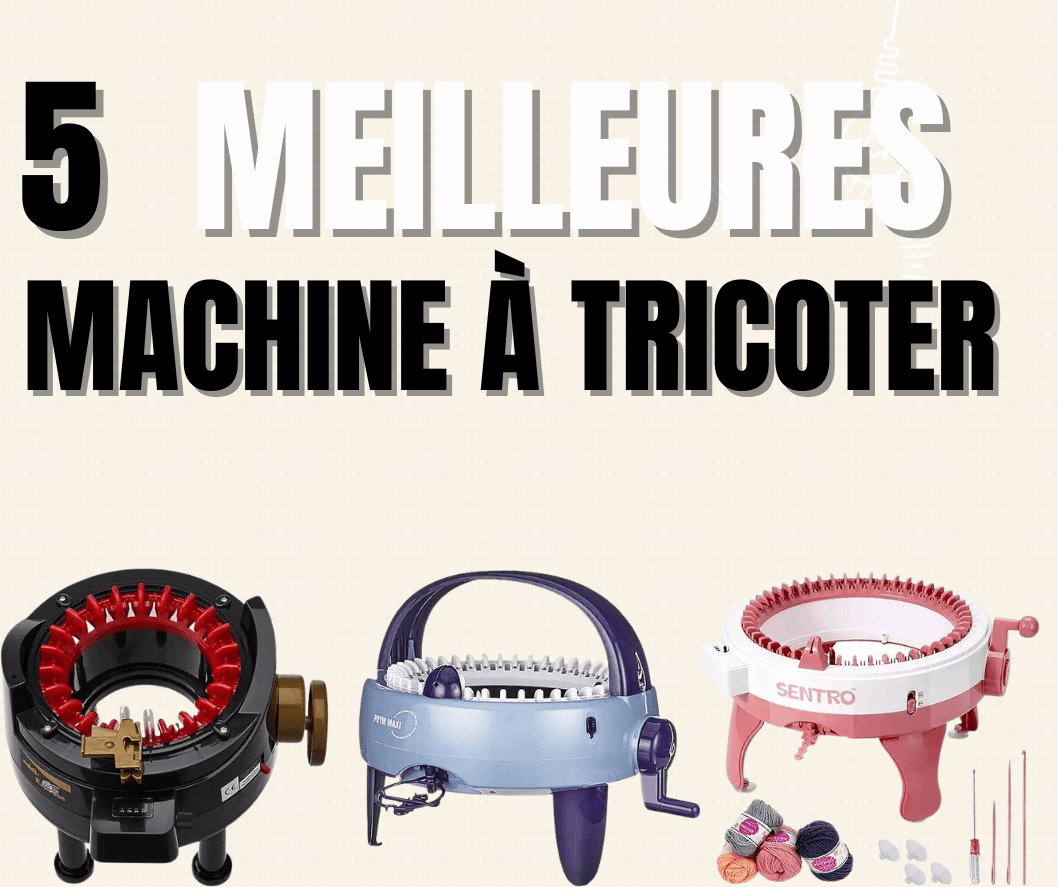 Meilleures Machines à Tricoter en 2025 : Avis et Comparatif